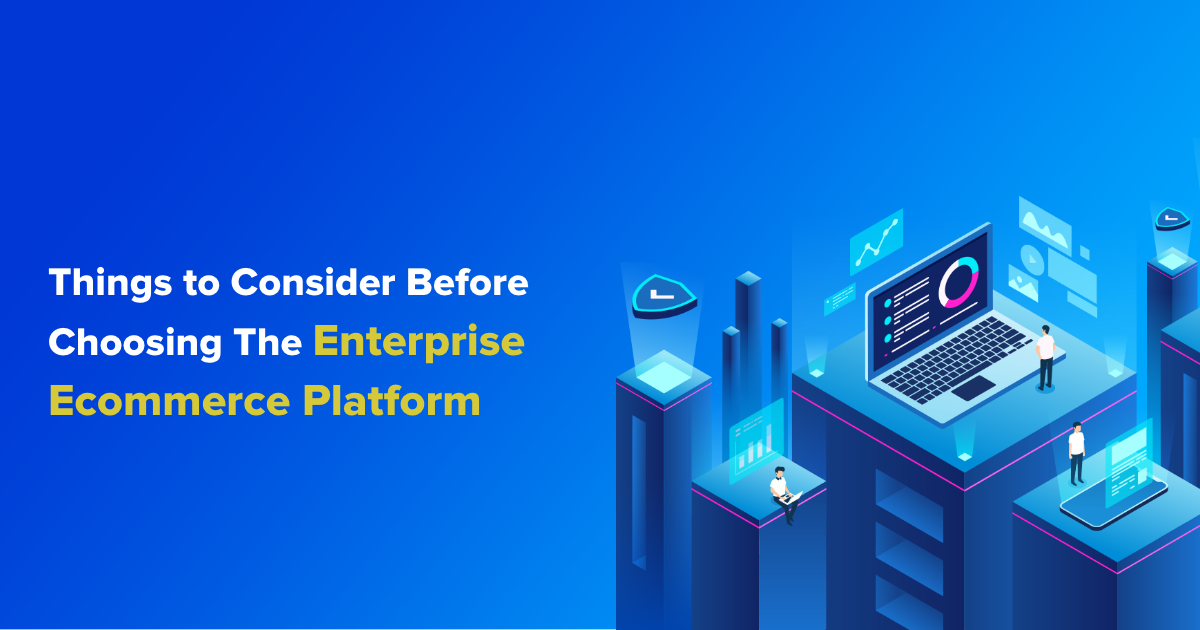 Things to Consider Before Choosing the Enterprise Ecommerce Platform ...