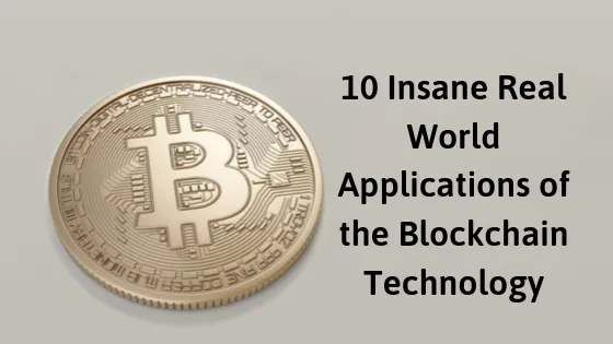 10 Insane Real World Applications of the Blockchain Technology