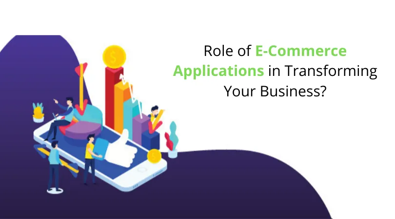Role of E-Commerce Applications in Transforming Your Business?