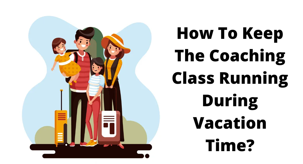 How To Keep The Coaching Class Running During Vacation Time?