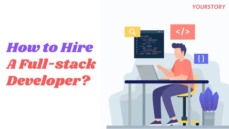 How to Hire a Full-stack Developer for Your Project? | YourStory