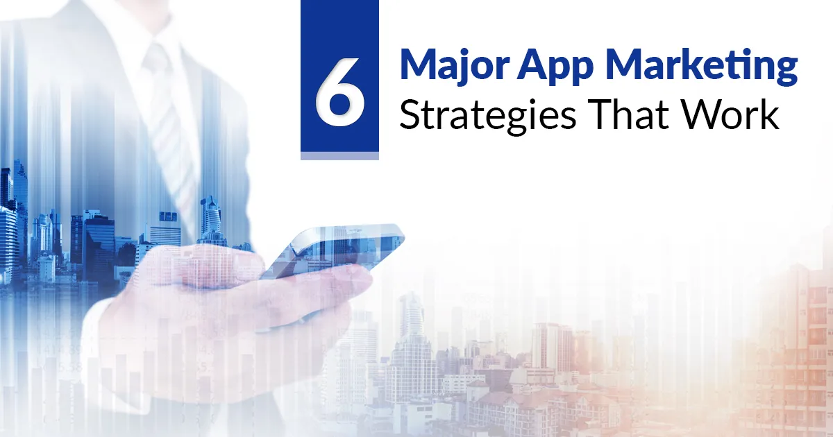 6 Major App Marketing Strategies that Work