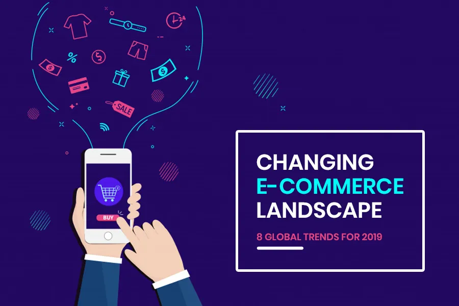 Changing E-commerce Landscape: 8 Global Trends for 2019