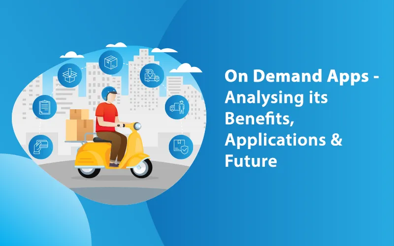 On-demand App Benefits, Applications and Future
