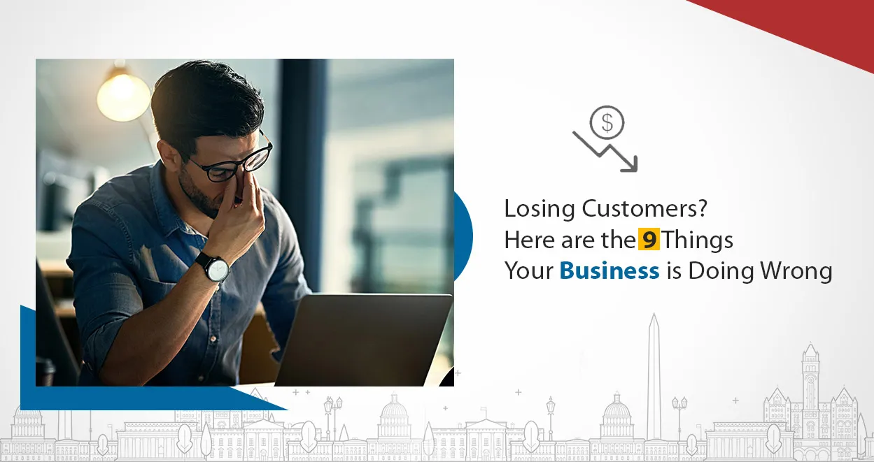 Losing Customers? Here are the 9 Things your Business is Doing Wrong