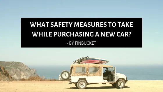 What Safety Measures To Take While Purchasing A New Car?