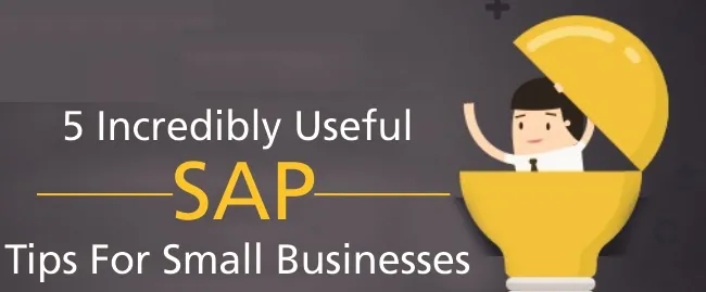 5 INCREDIBLY USEFUL SAP TIPS FOR SMALL BUSINESSES