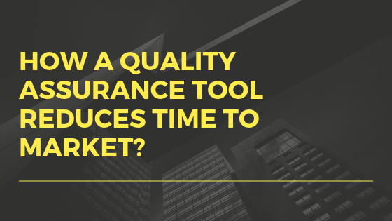 How A Quality Assurance Tool Reduces Time To Market?