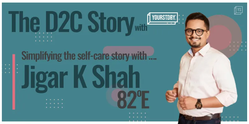 The D2C Story: Jigar K Shah, Co-founder, 82°E | YourStory