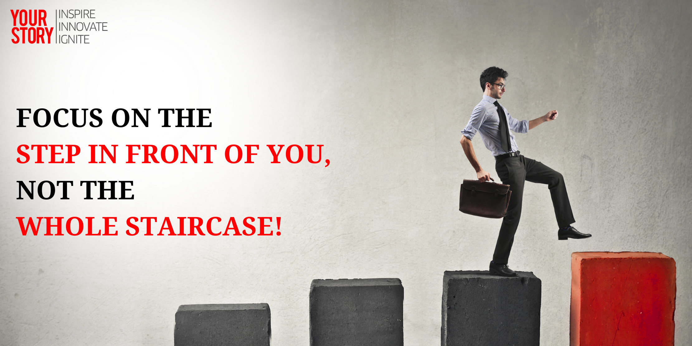 Focus on the step in front of you, not the whole staircase! | YourStory