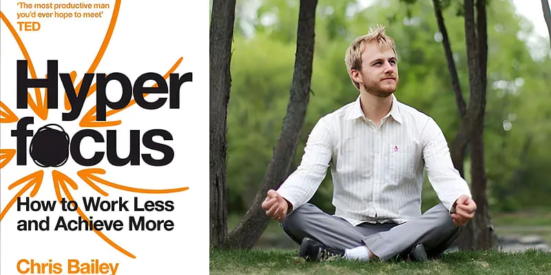 Chris Bailey's 'Hyperfocus': Insights to Achieve More by Doing Less