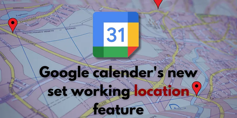 Where are You Working Today? Google Calendar Knows