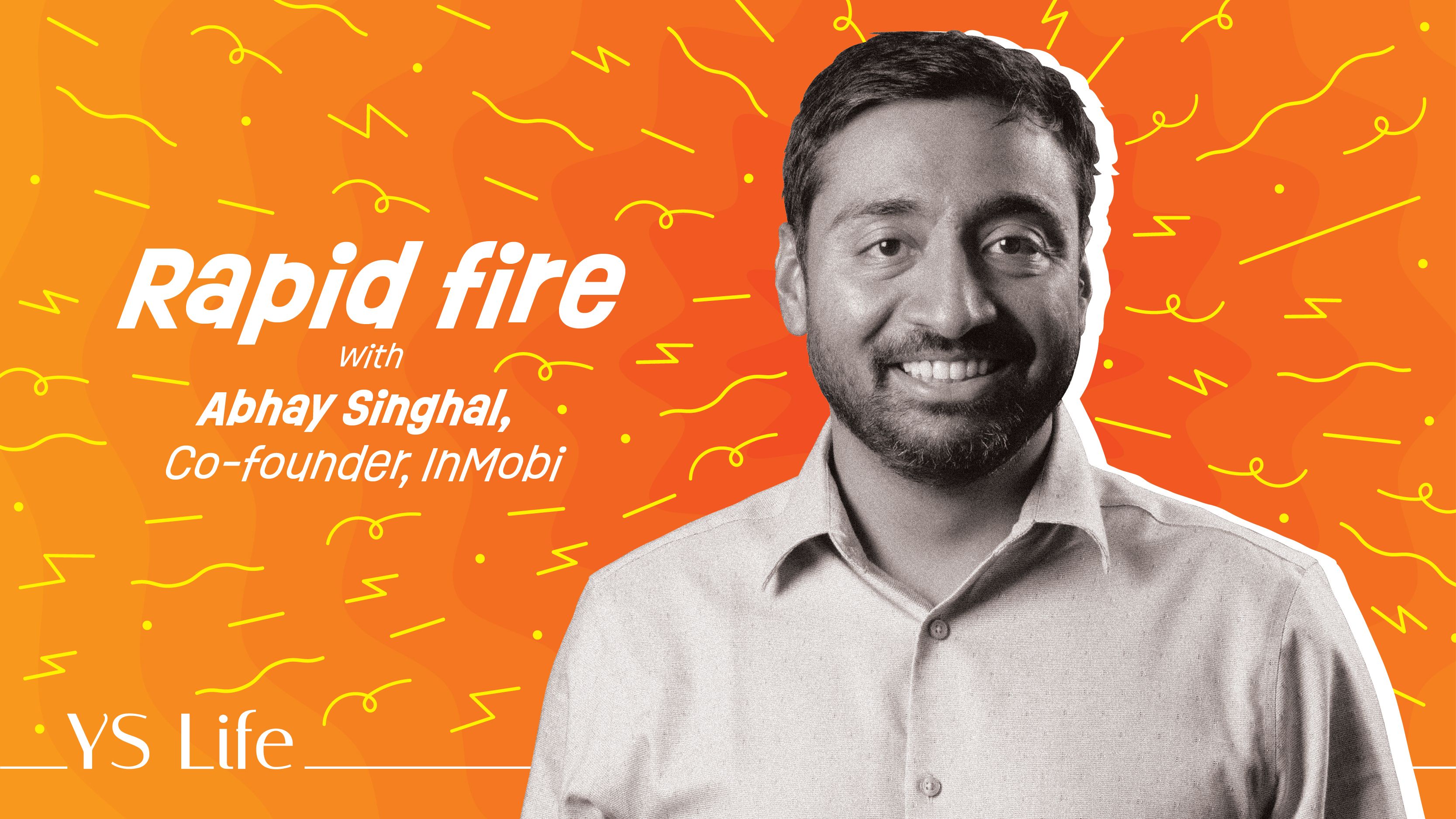 Rapid Fire with YS Life: Abhay Singhal, Co-founder, InMobi | YourStory
