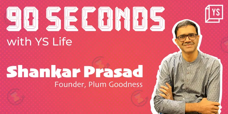 [Video] 90-seconds with YS Life: Shankar Prasad, Founder, Plum Goodness ...