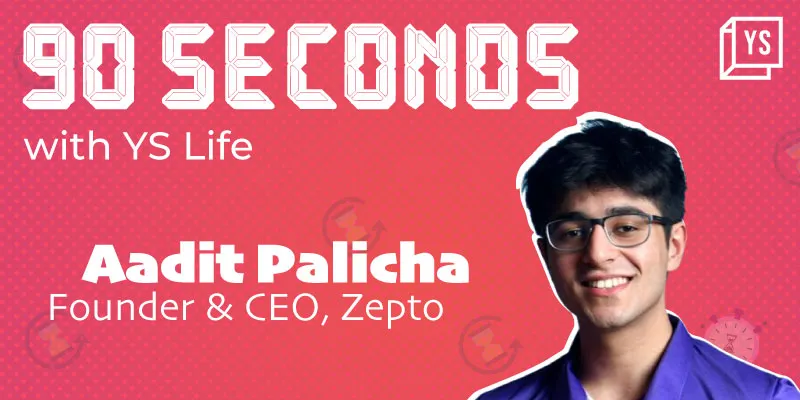 90-Seconds With YS Life: Aadit Palicha, Founder & CEO, Zepto | YourStory