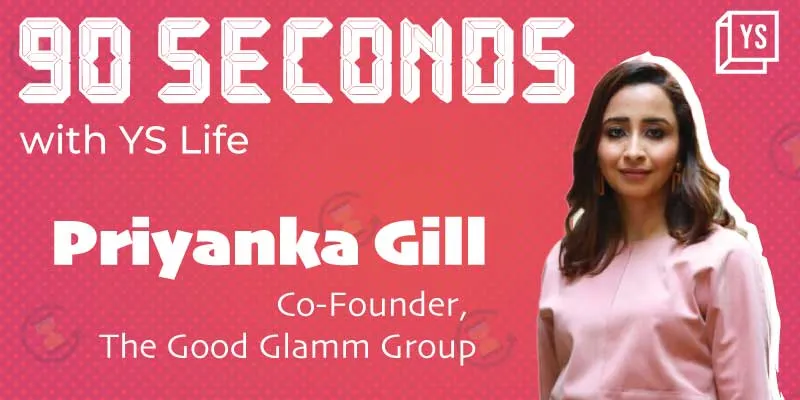 90-seconds with YS Life: Priyanka Gill, Co-Founder, The Good Glamm ...